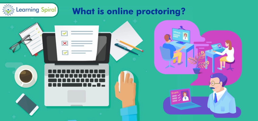 What is Online Proctoring? - Learning Spiral Ltd.