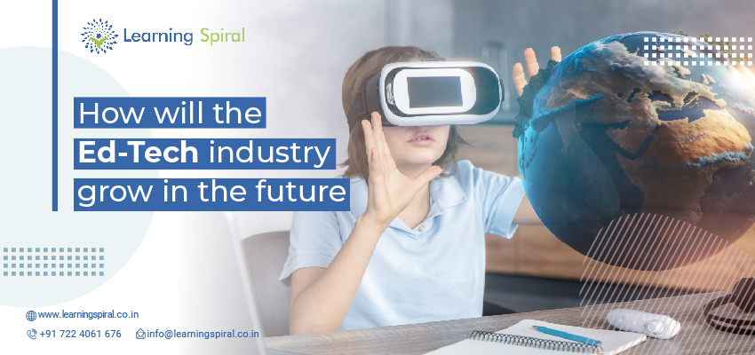 How will the Ed-Tech industry grow in the future? - Learning Spiral Ltd.